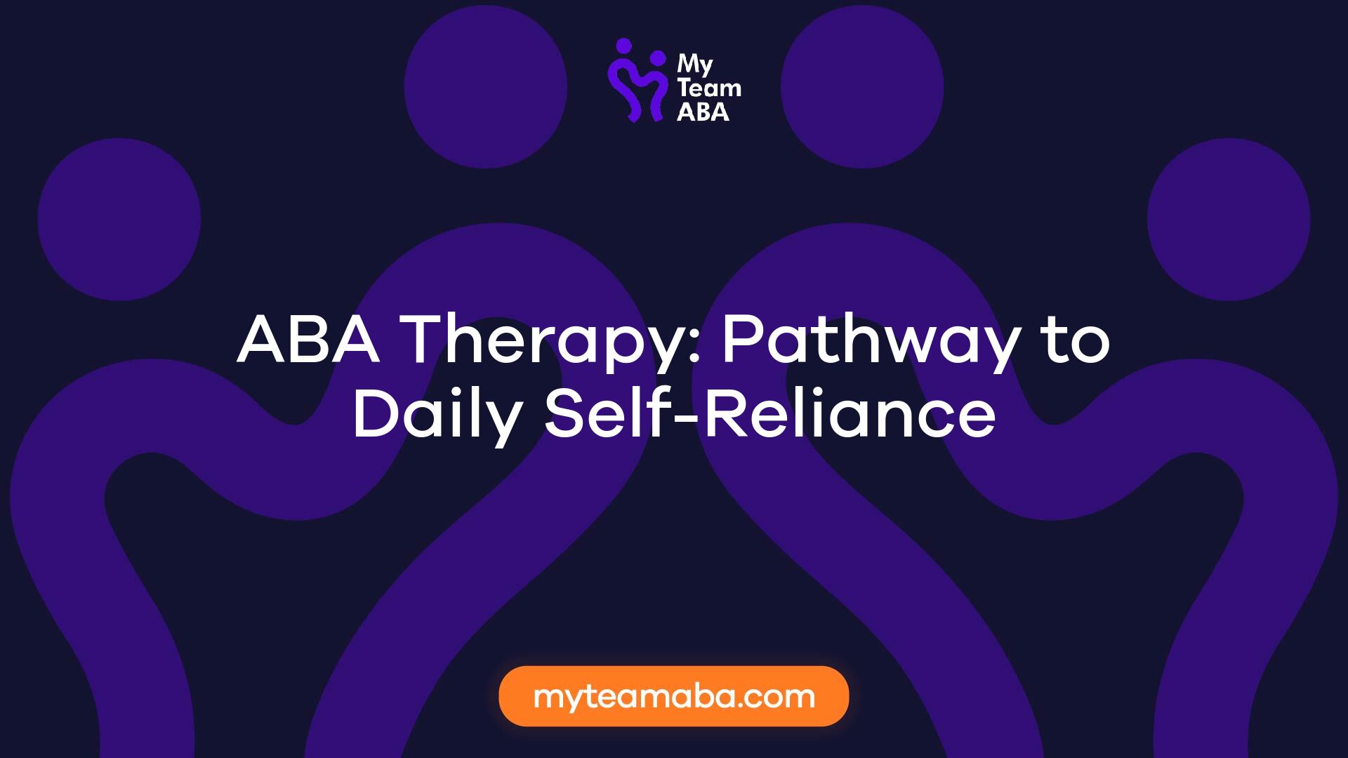 ABA Therapy: Pathway to Daily Self-Reliance