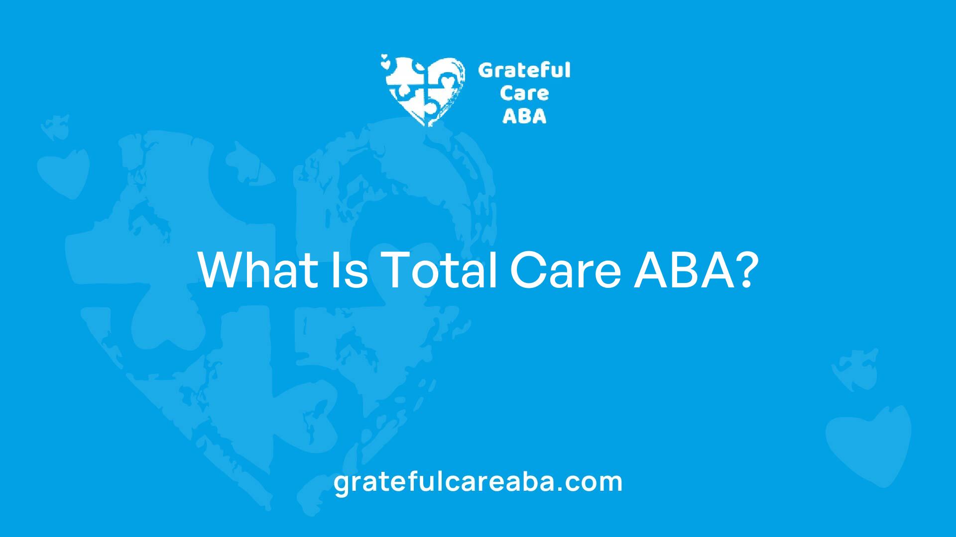 What Is Total Care ABA? | Grateful Care ABA